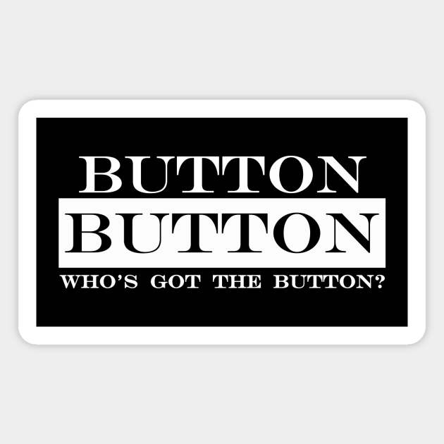 button button whos got the button - Button - Magnet | TeePublic